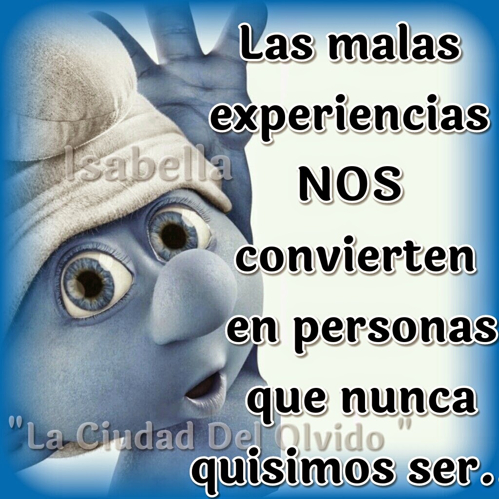 FRASES PARA TI: Las malas experiencias...